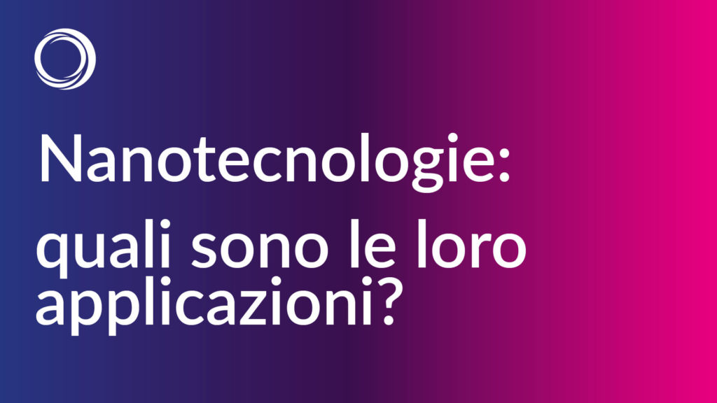 Nanotecnologie: quali sono le loro applicazioni? - Nanomnia
